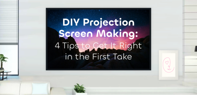 DIY Projection Screen Making: 4 Tips to Get It Right in the First Take